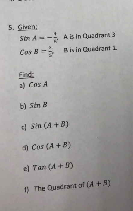 Solved 5. Given: 4 Sin A- , A is in Quadrant 3 5 3 Cos B, B | Chegg.com