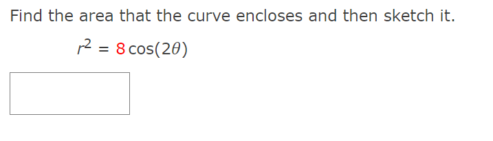 Solved Find the area that the curve encloses and then sketch | Chegg.com