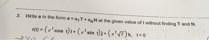 Solved 3. Write a in the form a = aTT + aNN at the given | Chegg.com