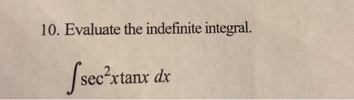 Solved 10. Evaluate the indefinite integral. sec xtanx dx | Chegg.com