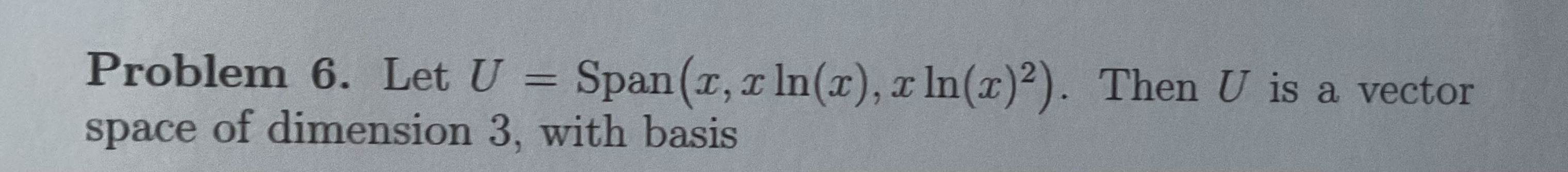 Solved Problem 6. ﻿Let U=Span(x,xln(x),xln(x)2). ﻿Then U ﻿is | Chegg.com
