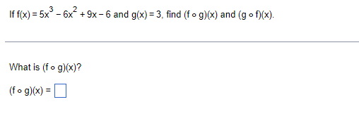 Solved If f(x)=5x3−6x2+9x−6 and g(x)=3, find (f∘g)(x) and | Chegg.com