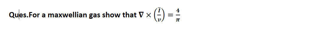 Solved 4 Ques.For a maxwellian gas show that V x () = TT | Chegg.com