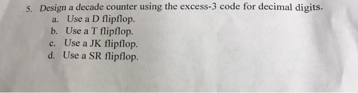 Solved 5. Design a decade counter using the excess-3 code | Chegg.com