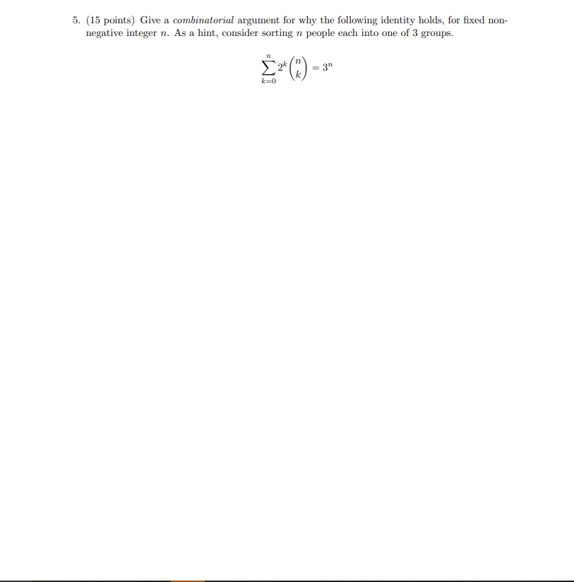 Solved 5. (15 points) Give a combinatorial argument for why | Chegg.com Solved 5. (15 points) Give a combinatorial argument for why | Chegg.com