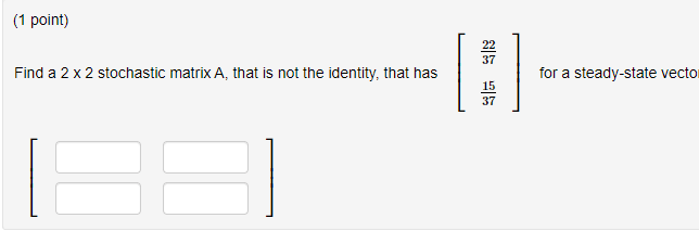 Solved (1 point) 37 for a steady-state vector Find a 2 x 2 | Chegg.com