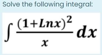 Solved Solve the following integral: (1+Lnx)2 dx х | Chegg.com