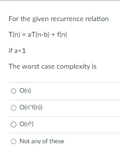 Solved For the given recurrence relation T(n)=aT(n−b)+f(n) | Chegg.com