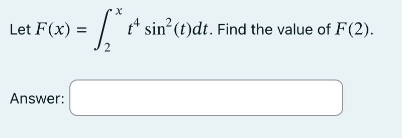Solved Let F(x)=∫2xt4sin2(t)dt. Find the value of F(2). | Chegg.com