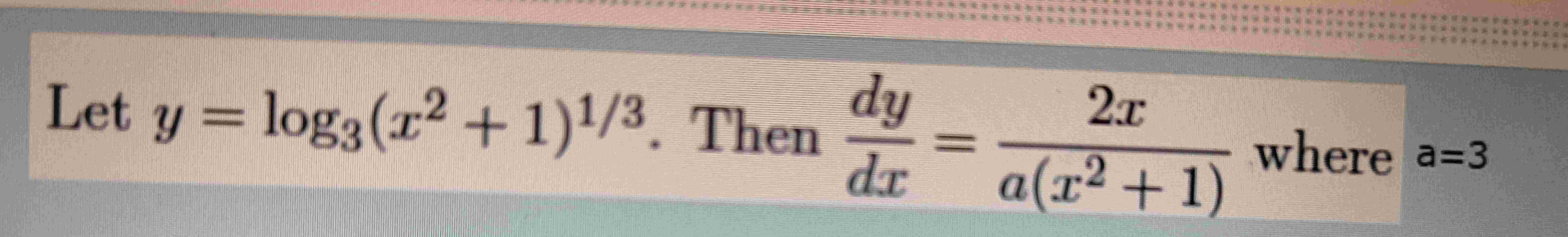 Solved Let y=log3(x2+1)13. ﻿Then dydx=2xa(x2+1) ﻿where a=3 | Chegg.com