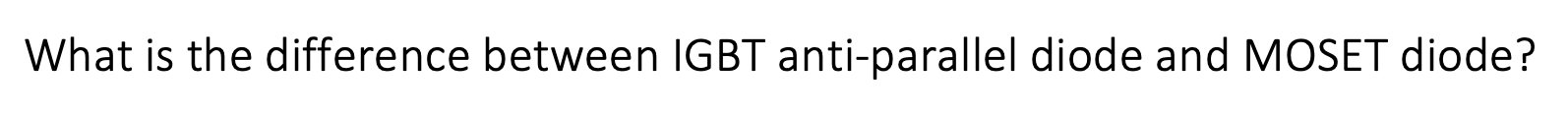 Solved What is the difference between IGBT anti-parallel | Chegg.com