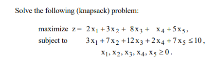 Solved Solve the following (knapsack) problem: maximize z= | Chegg.com