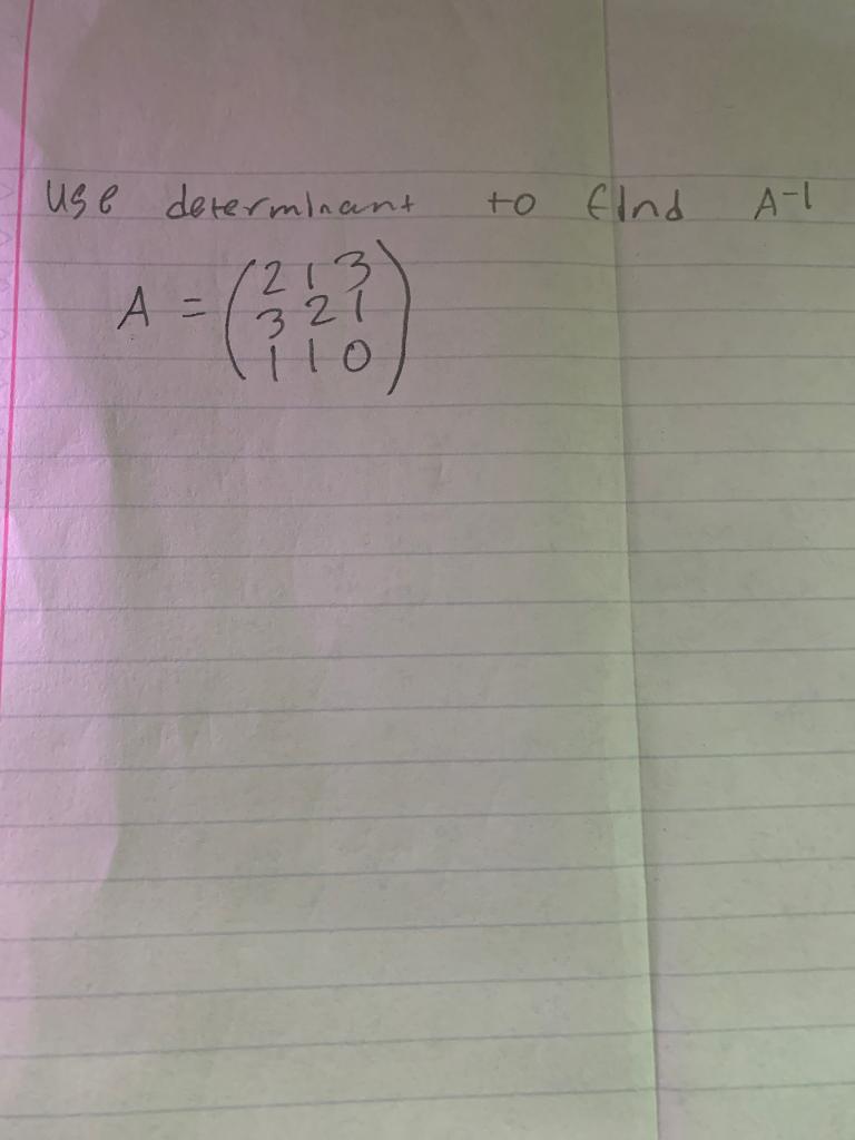 Solved Use determinant to find A−1 A=⎝⎛231121310⎠⎞ | Chegg.com