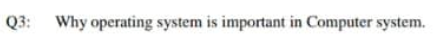 Solved Q3: Why operating system is important in Computer | Chegg.com