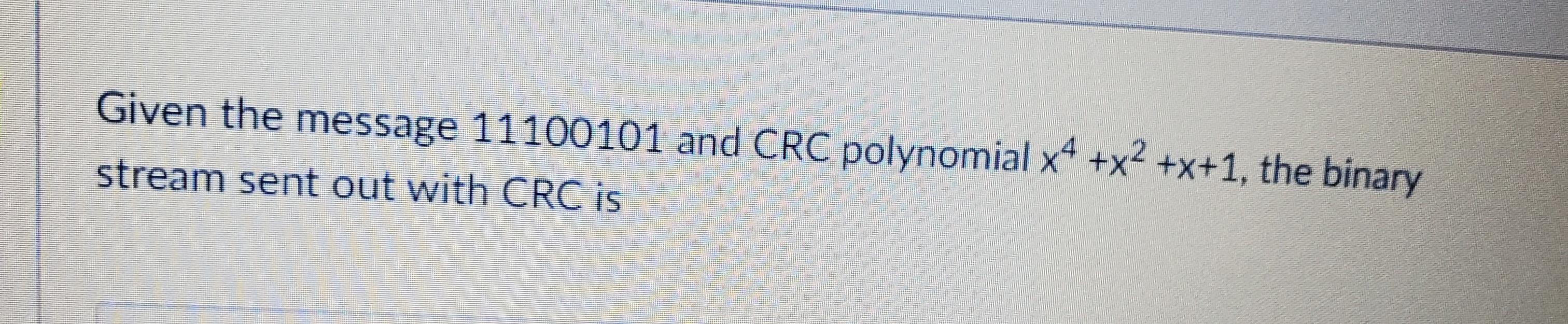 Solved Given the message 11100101 and CRC polynomial x4 +x2 | Chegg.com