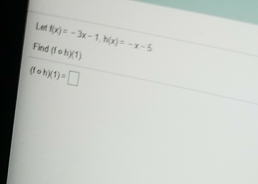 Solved Let f(x)--3x-1,h(x)=-x-5 Find (f o h)1) (tohy) | Chegg.com