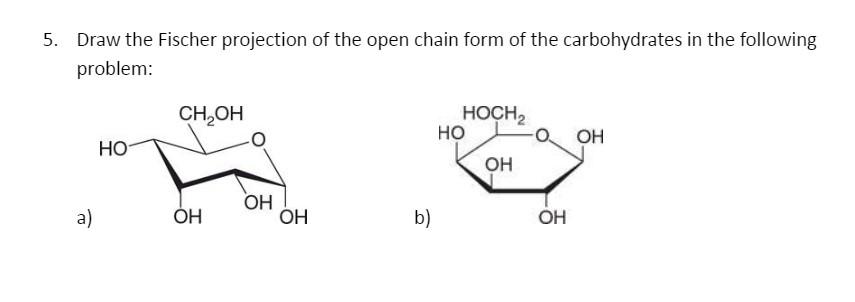 Solved 5. Draw the Fischer projection of the open chain form | Chegg.com
