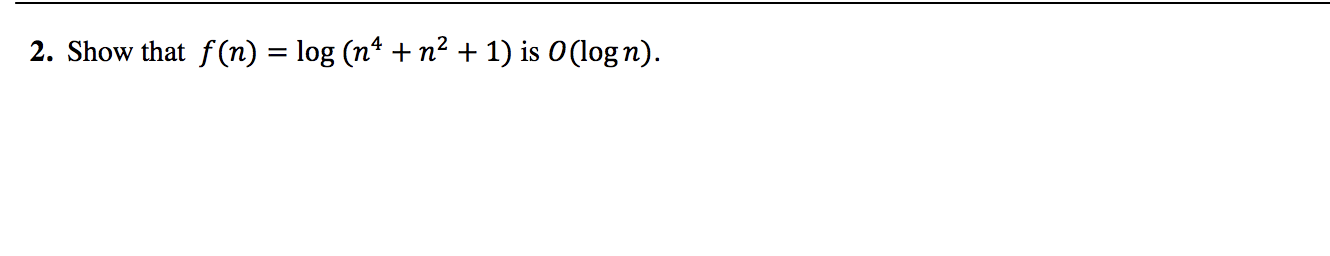 Solved 2. Show that f(n) = log (n° + n2 + 1) is O(logn). | Chegg.com