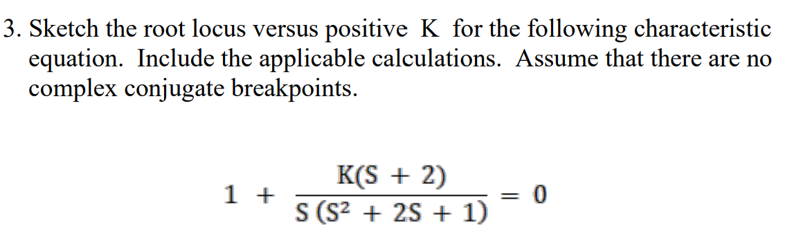 Solved 3. Sketch the root locus versus positive K for the | Chegg.com