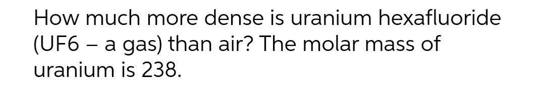 Solved How much more dense is uranium hexafluoride (UF6 - a | Chegg.com