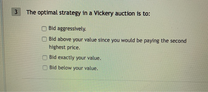 Solved 3 The optimal strategy in a Vickery auction is to: | Chegg.com