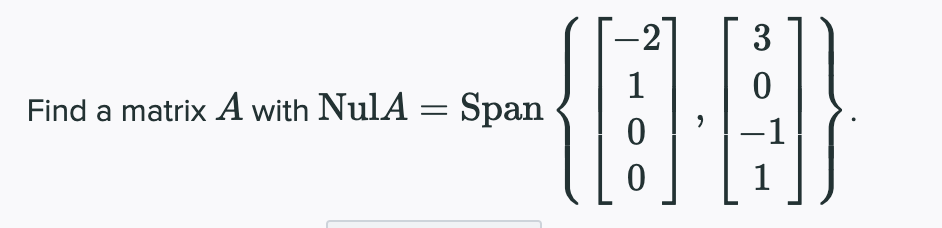 Solved -2 1 0 3 0 Find a matrix A with NulA = Span > | Chegg.com