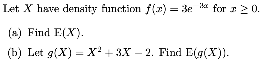 Solved Let X have density function f(x) = 3e-34 for x > 0. | Chegg.com