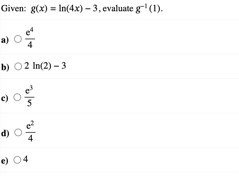 Solved Given: g(x)=ln(4x)−3, evaluate g−1(1) a) 4e4 b) | Chegg.com