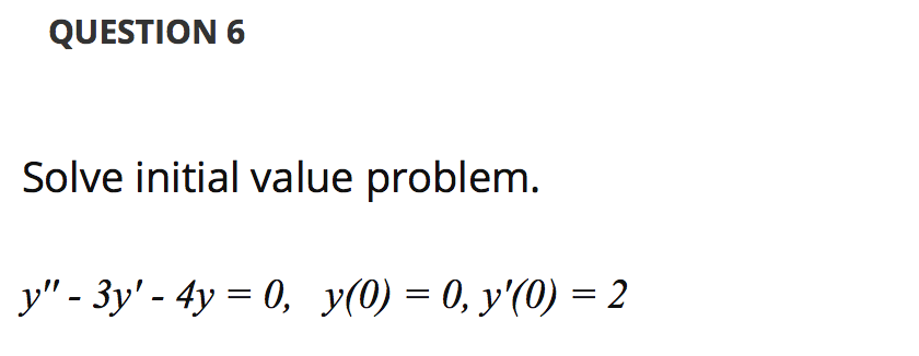 Solved QUESTION 6 Solve initial value problem. y" - 3y' - 4y | Chegg.com