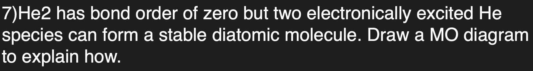 Solved 7)He2 has bond order of zero but two electronically | Chegg.com