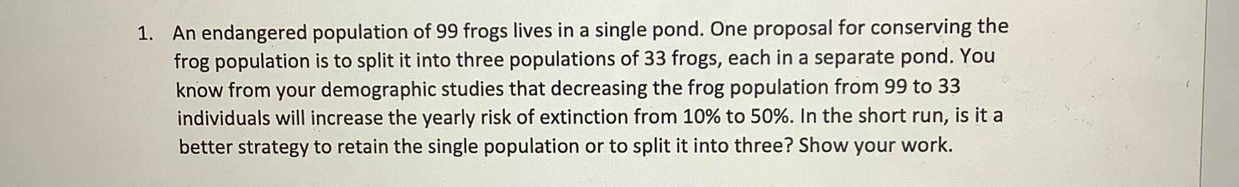 Solved 1. An endangered population of 99 frogs lives in a | Chegg.com