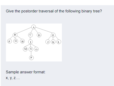 Solved Give the postorder traversal of the following binary | Chegg.com