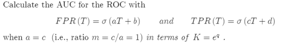 Calculate the AUC for the ROC with FPR(T)=σ(aT+b) and | Chegg.com