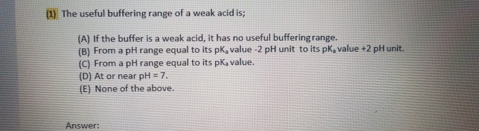 Solved (1) The useful buffering range of a weak acid is; (A) | Chegg.com