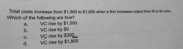 Solved Total costs increase from $1,500 to $1,800 when a | Chegg.com