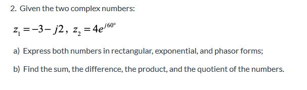 Solved 2. Given the two complex numbers: z =-3-j2, z, = 4e6 | Chegg.com