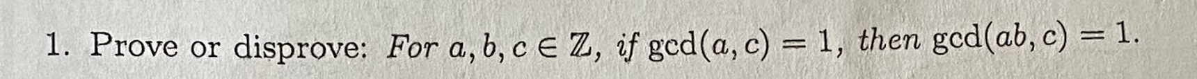 Solved 1. Prove or disprove: For a,b,c∈Z, if gcd(a,c)=1, | Chegg.com