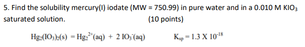 Solved 5. Find the solubility mercury(I) iodate (MW = | Chegg.com