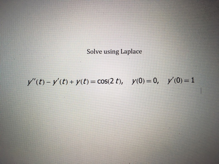 Solved Solve using Laplace y''(t) - y'(t) + y(t) = cos | Chegg.com Solved Solve using Laplace y''(t) - y'(t) + y(t) = cos | Chegg.com