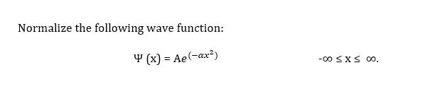 Solved Normalize the following wave function: (x) = Ae(-ax) | Chegg.com