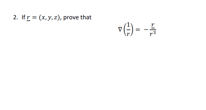Solved 2. If r=(x,y,z), prove that ∇(r1)=−r3r | Chegg.com