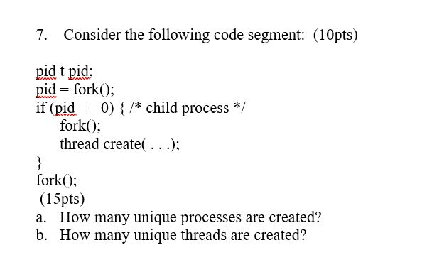 Solved 7. Consider the following code segment: (10pts) pid t | Chegg.com