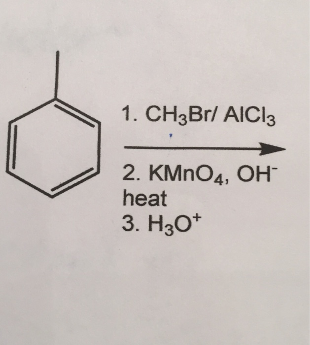 Solved 1. CH3Br/ AICl3 2. KMnO4, OH heat 3. H30+ | Chegg.com