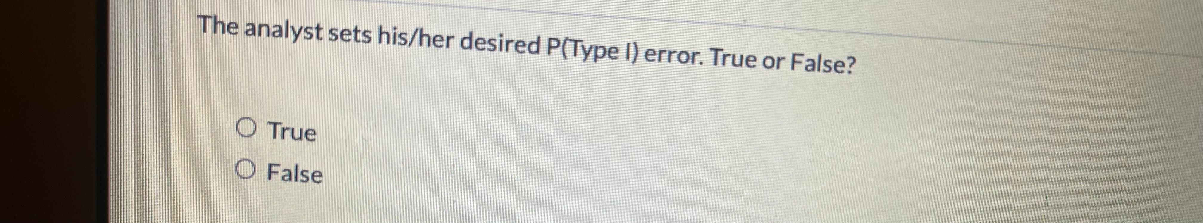Solved The analyst sets his/her desired P(Type 1) error. | Chegg.com