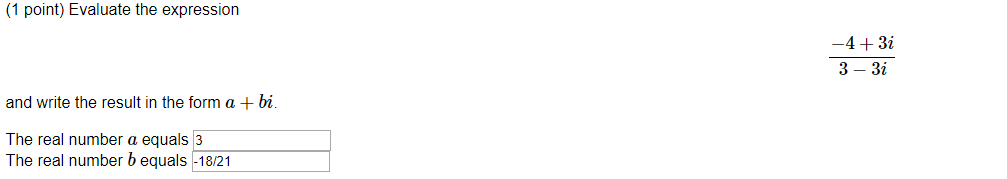 Solved (1 point) Evaluate the expression -4+3i 3-3i and | Chegg.com