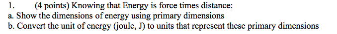 Solved 1. (4 points) Knowing that Energy is force times | Chegg.com
