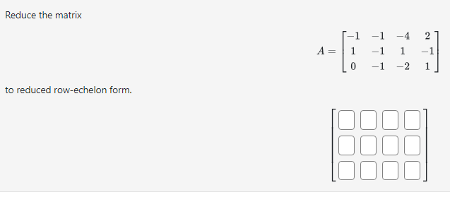 Solved Reduce the matrix A=⎣⎡−110−1−1−1−41−22−11⎦⎤ to | Chegg.com