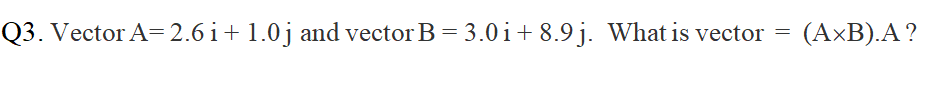 Solved Q3. Vector A= 2.6i+1.0j and vector B = 3.0i+8.9j. | Chegg.com