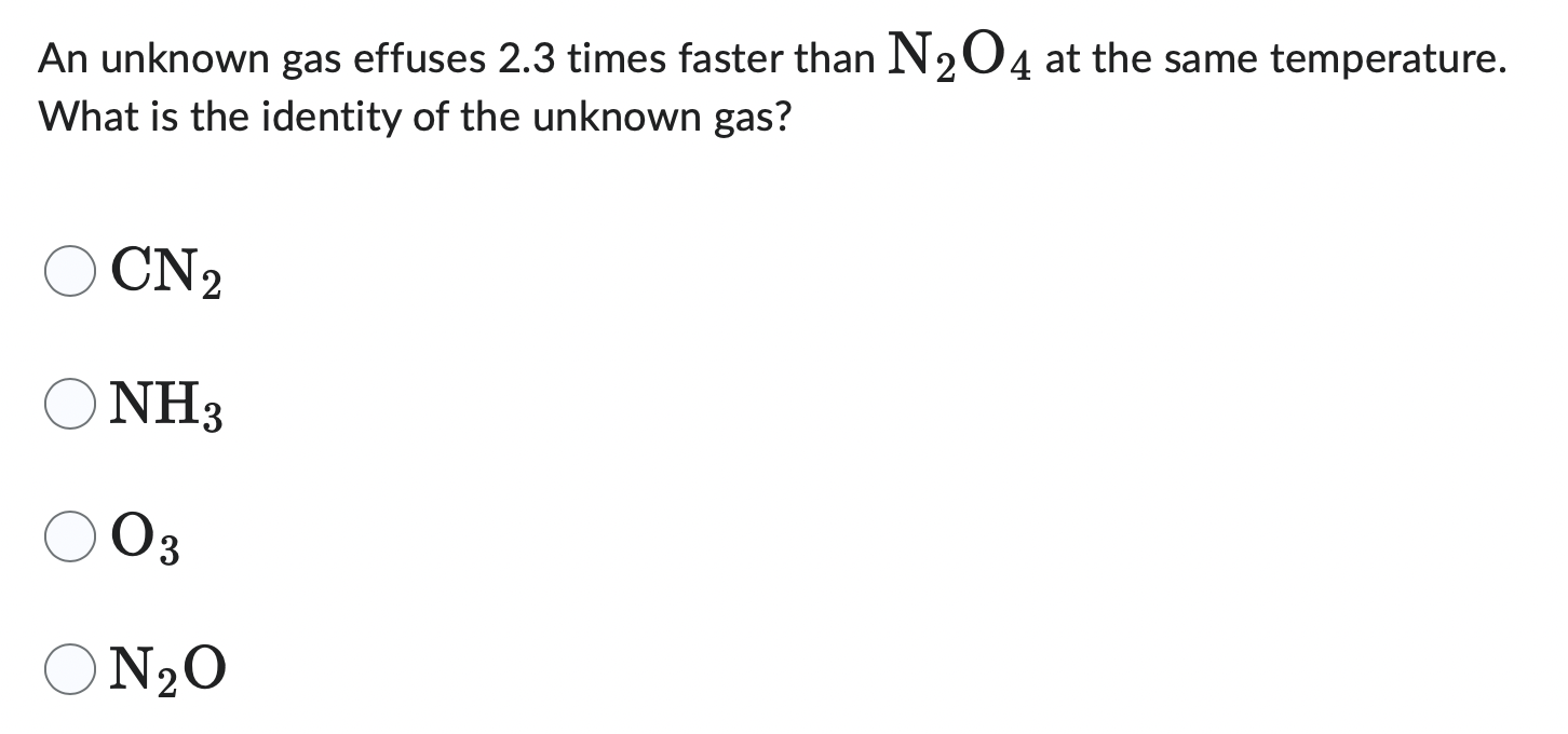 Solved An unknown gas effuses 2.3 times faster than N2O4 at | Chegg.com