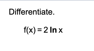 Solved Differentiate.f(x)=2lnx | Chegg.com